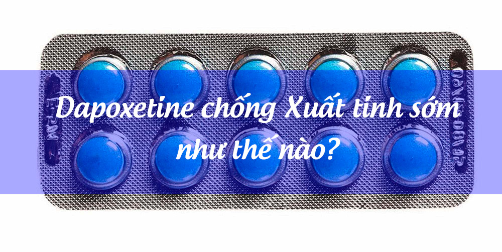 Dapoxetine là thuốc gì? Công Dụng, Cách Dùng và Hiệu Quả [VIDEO]