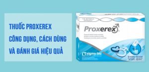 Proxerex là thuốc gì? ️Tác dụng và đánh giá hiệu quả trong điều trị RLCD