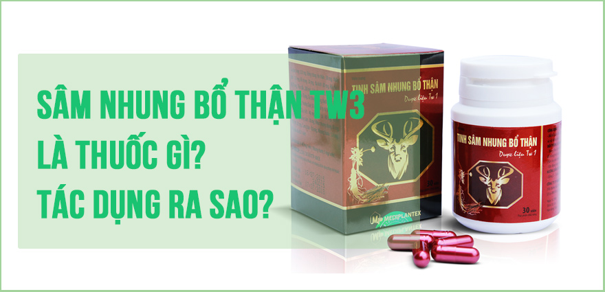 Sâm Nhung Bổ Thận TW3 là thuốc gì, Có tốt không? Giá, Mua ở đâu?